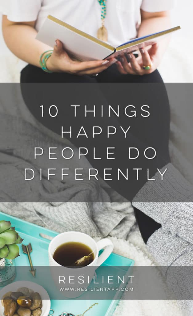 10 Things Happy People Do Differently - Resilient