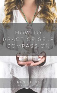 How to Practice Self-Compassion - Resilient