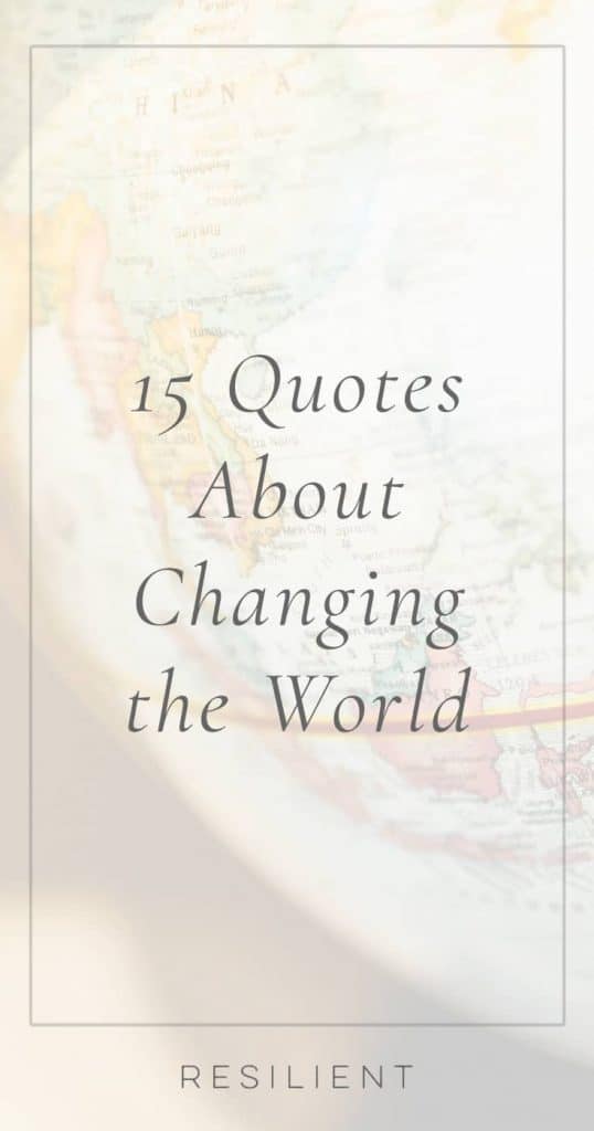 30+ Quotes About Changing the World - Resilient