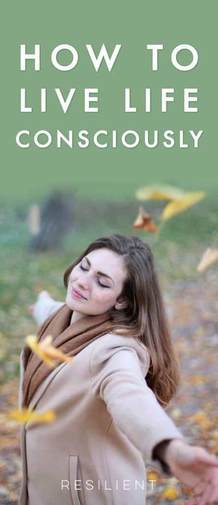 How to Live Your Life Consciously - Resilient