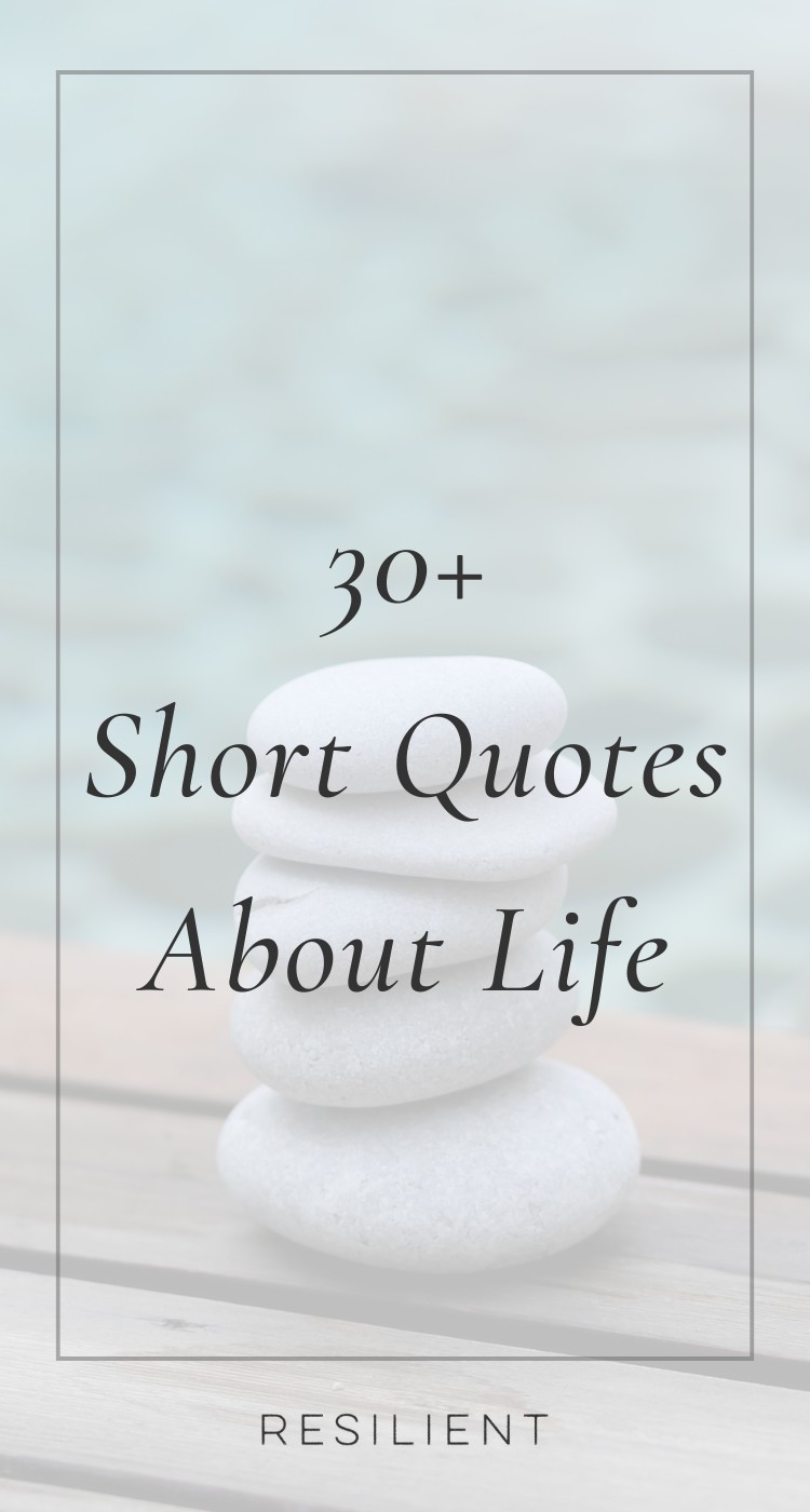 30+ Inspiring Short Quotes About Life - Resilient
