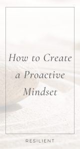 How to Create a Proactive Mindset - Resilient