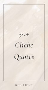 50+ Cliche Quotes That Are Actually Really Great - Resilient